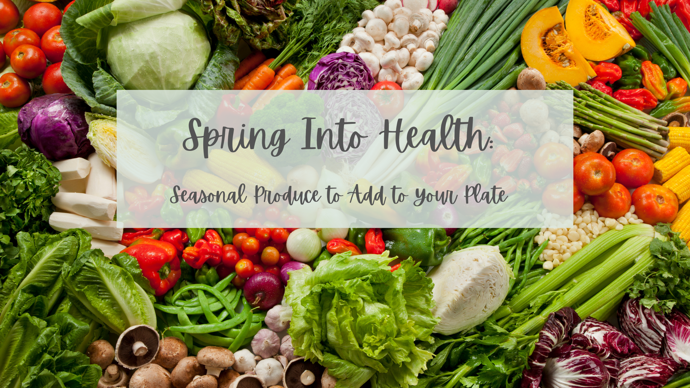 Spring Into Health: Seasonal Produce to Add to Your Plate – Amy Goodson RD
